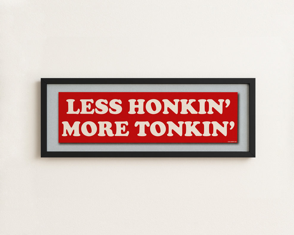 Framed Less Honkin' More Tonkin' Bumper Sticker Art Print – Tejas ...